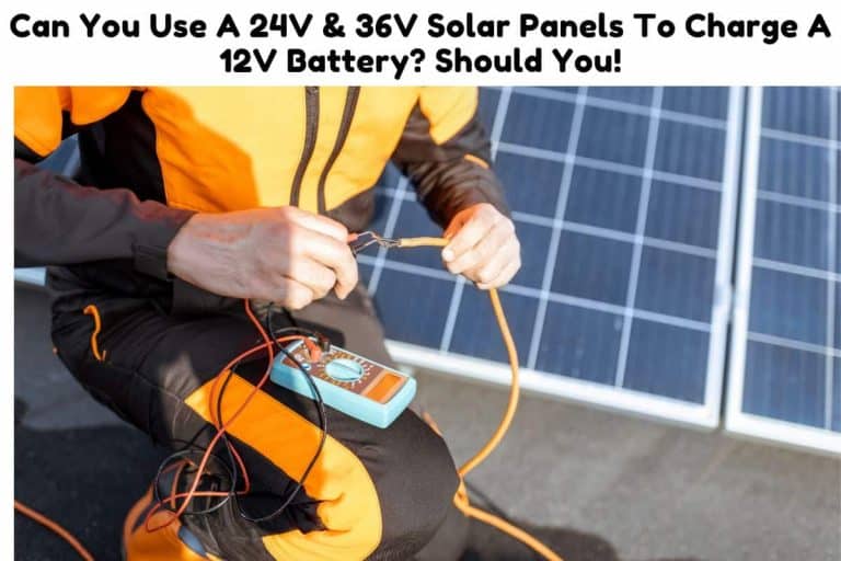 Can You Use 24V 36V Solar Panels To Charge A 12V Battery Should You can-you-use-24v-36v-solar-panels-to-charge-a-12v-battery-should-you