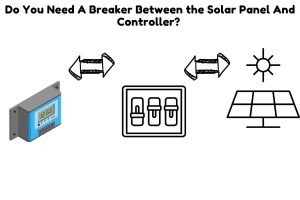 Do You Need A Breaker Between the Solar Panel And Controller? – Solar ...